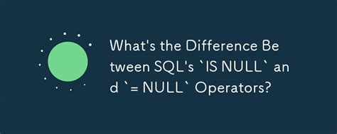Sql 的「is Null」和「 Null」運算子有什麼不同？ Mysql教程 Php中文網