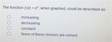 solved the function f x e x when graphed could be described as