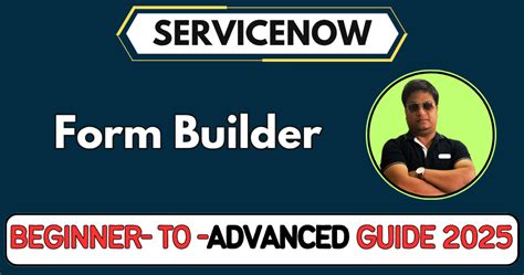 beginner to advanced guide to servicenow form builder 2025 servicenow
