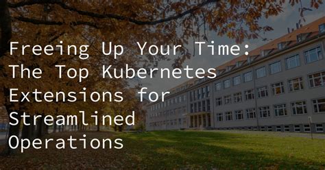 tailwinds freeing up your time the top kubernetes extensions for