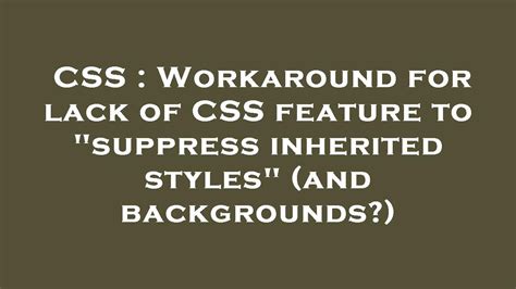 Css Workaround For Lack Of Css Feature To Suppress Inherited Styles