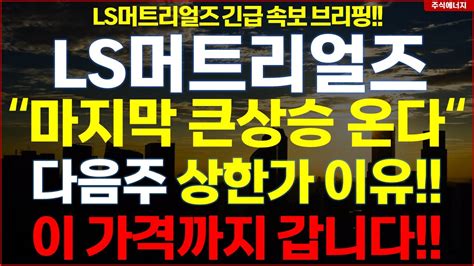 Ls머트리얼즈 마지막 큰상승 온다 다음주 상한가 이유 이 가격까지 갑니다 Ls머트리얼즈주가전망 Ls머트리얼즈 긴급속보 브리핑 Youtube