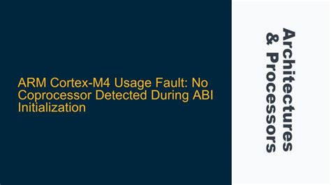 Arm Cortex M4 Usage Fault No Coprocessor Detected During Abi Initialization System On Chips