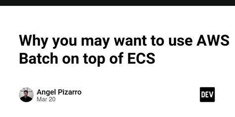 Darryl R On Linkedin Why You May Want To Use Aws Batch On Top Of Ecs