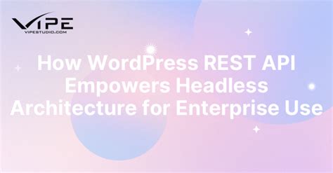 How Wordpress Rest Api Empowers Headless Architecture For Enterprise