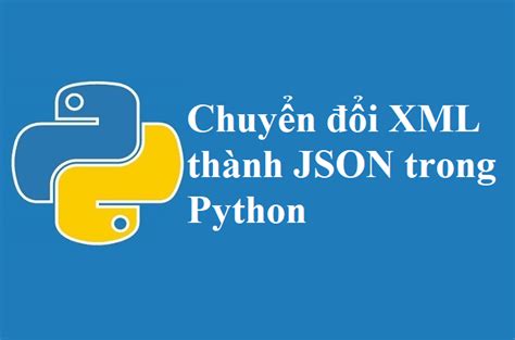 Chuyển đổi Convert Dữ Liệu Xml Sang Dữ Liệu Json Trong Python