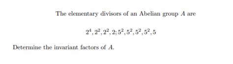 solved the elementary divisors of an abelian group a are