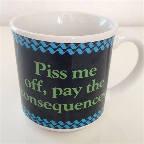 Coffee Mug Cup Piss Me Off Pay The Consequences 12 Oz Black Blue