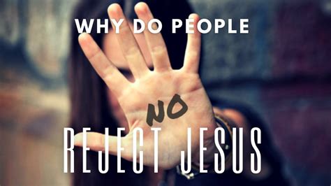 Why Do People Reject Jesus Youtube