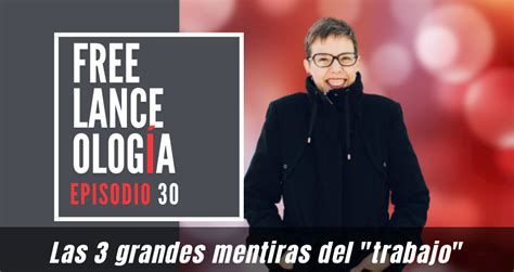 Las 3 Grandes Mentiras Del Trabajo