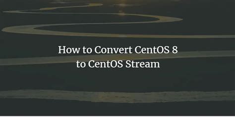 How To Convert Centos 8 To Centos Stream