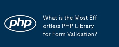 What Is The Most Effortless Php Library For Form Validation Php Tutorial Phpcn