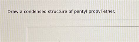 Draw A Condensed Structure Of Pentyl Propyl Ether