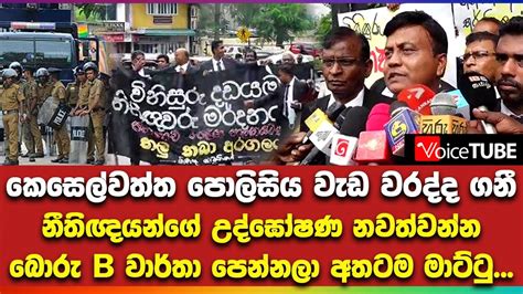 කෙසෙල්වත්ත පොලිසිය වැඩ වරද්ද ගනී නීතිඥයන්ගේ උද්ඝෝෂණ නවත්වන්න බොරු B