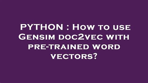 Python How To Use Gensim Doc2vec With Pre Trained Word Vectors Youtube