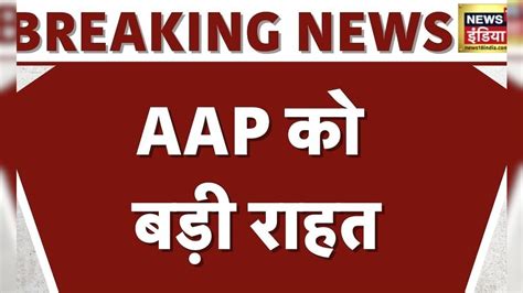 Breaking News क्या सुप्रीम कोर्ट ने दूर कर दी Aap की सबसे बड़ी टेंशन