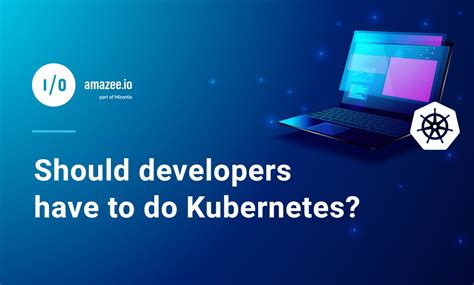 Should Developers Have To Do Kubernetes