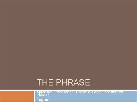 The Phrase Appositive Prepositional Participle Gerund And Infinitive