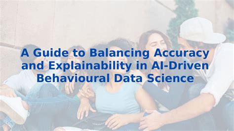A Guide To Balancing Accuracy And Explainability In Ai Driven Behavioural Data Science