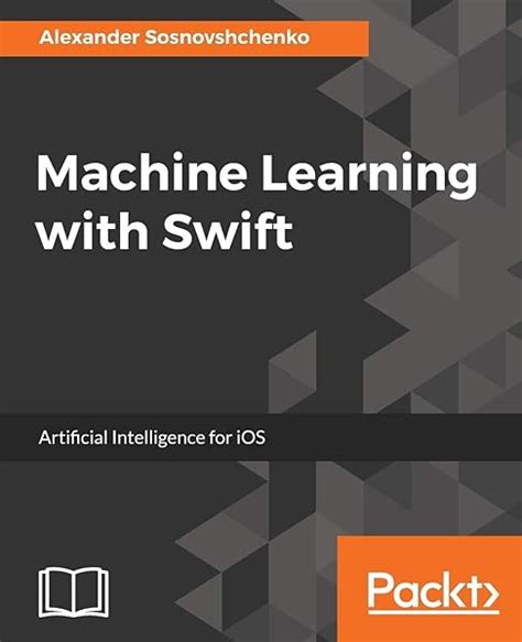 Machine Learning With Swift Paperback Sosnovshchenko Alexander Vintage Book Shoppe Ltd