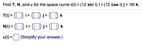 solved find t n and k for the space curve r t 12 sin t