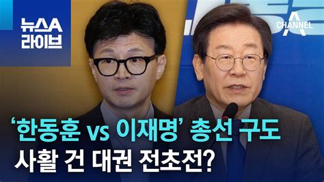 ‘한동훈 Vs 이재명 총선 구도사활 건 대권 전초전 뉴스a 라이브 Youtube