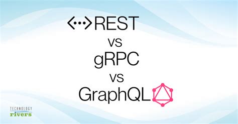 REST Vs GRPC Vs GraphQL Technology Rivers