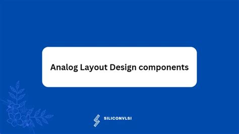 What Is Analog Layout Design Components In VLSI Siliconvlsi