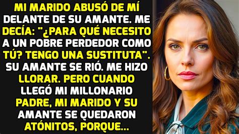 Mi Marido Abusaba De M Delante De Su Amante Hasta Que Lleg Mi Padre Y Entonces Historias La
