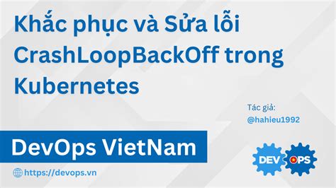 Khắc Phục Và Sửa Lỗi Crashloopbackoff Trong Kubernetes