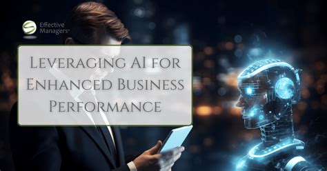 Leveraging Ai For Enhanced Business Performance Effective Managers