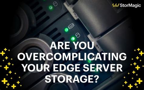 Are You Overcomplicating Your Edge Server Storage Stormagic