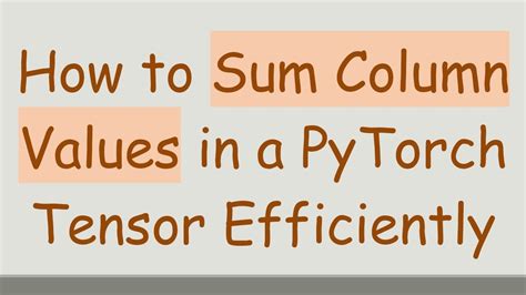 How To Sum Column Values In A Pytorch Tensor Efficiently Youtube