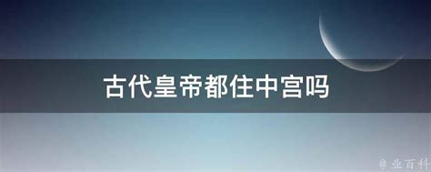 古代皇帝都住中宫吗 业百科