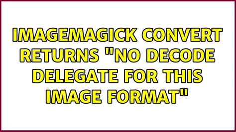 Imagemagick Convert Returns No Decode Delegate For This Image Format