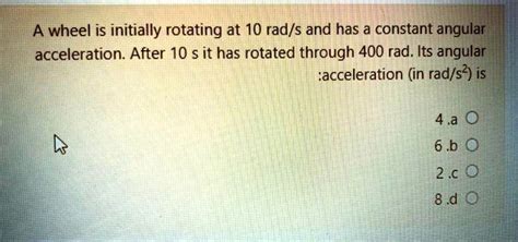solved a wheel is initially rotating at 10 rad s ad has a constant