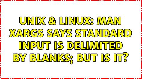 Unix And Linux Man Xargs Says Standard Input Is Delimited By Blanks But
