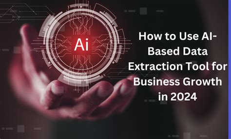 How To Use Ai Based Data Extraction Tools For Business Growth
