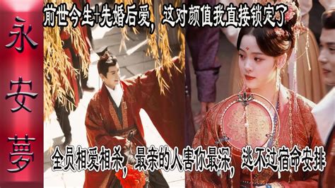 《永安夢》前世今生先婚後愛，這對顏值我直接鎖定了，全員相愛相殺，最親的人害你最深，逃不過宿命安排 Youtube