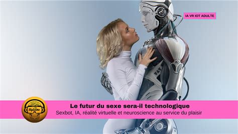 Sexbot Ia Vr Et Neuroscience La R Volution Sexuelle