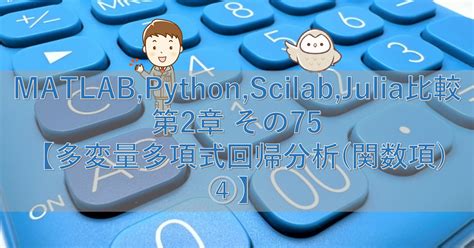 MATLAB Python Scilab Julia比較 第 章 その 多変量多項式回帰分析 関数項 ④ シミュレーションの世界に引きこもる部屋
