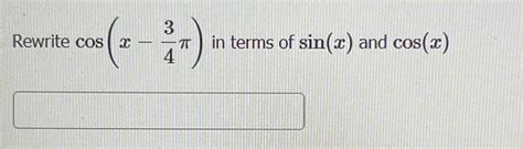Solved Rewrite Cos X 3 4 π In Terms Of Sin X And Cos X [math]