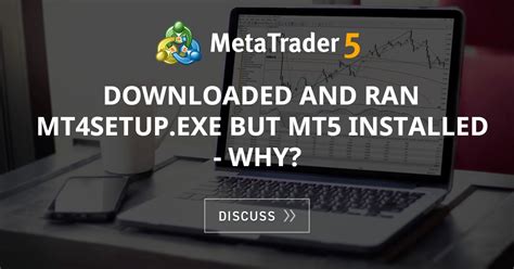 Downloaded And Ran Mt4setupexe But Mt5 Installed Why Mt4 General Mql5 Programming Forum