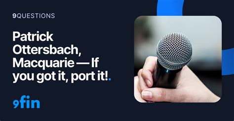 9fin On Linkedin 9questions — Patrick Ottersbach Macquarie — If You Got It Port It