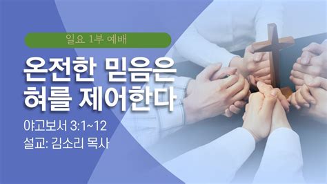 일요 주일 1부 예배 온전한 믿음은 혀를 제어한다 야고보서 31~12│김소리 목사│20220313 일 Youtube