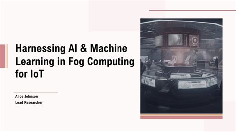 Harnessing Ai And Machine Learning In Fog Computing For Iot Ppt Slides St Ai