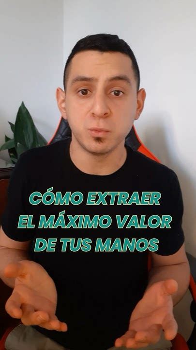 Cómo Extraer El Máximo Valor De Tus Manos Youtube