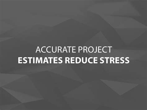 Accurate Project Estimates Reduce Stress