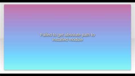 Failed To Get Absolute Path To Installed Module Youtube