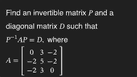 Solved Find An Invertible Matrix P ﻿and Adiagonal Matrix D